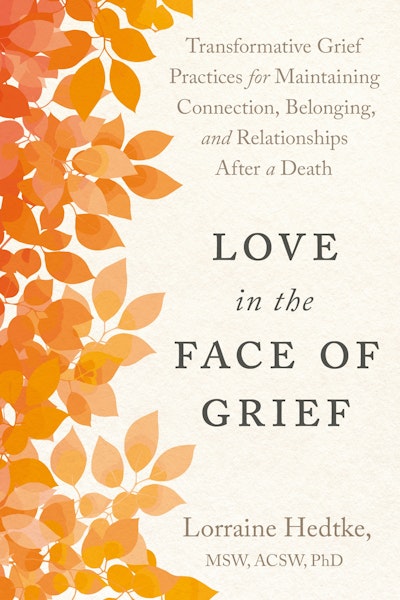 Love in the Face of Grief by Lorraine Hedtke MSW, PhD - Penguin Books ...