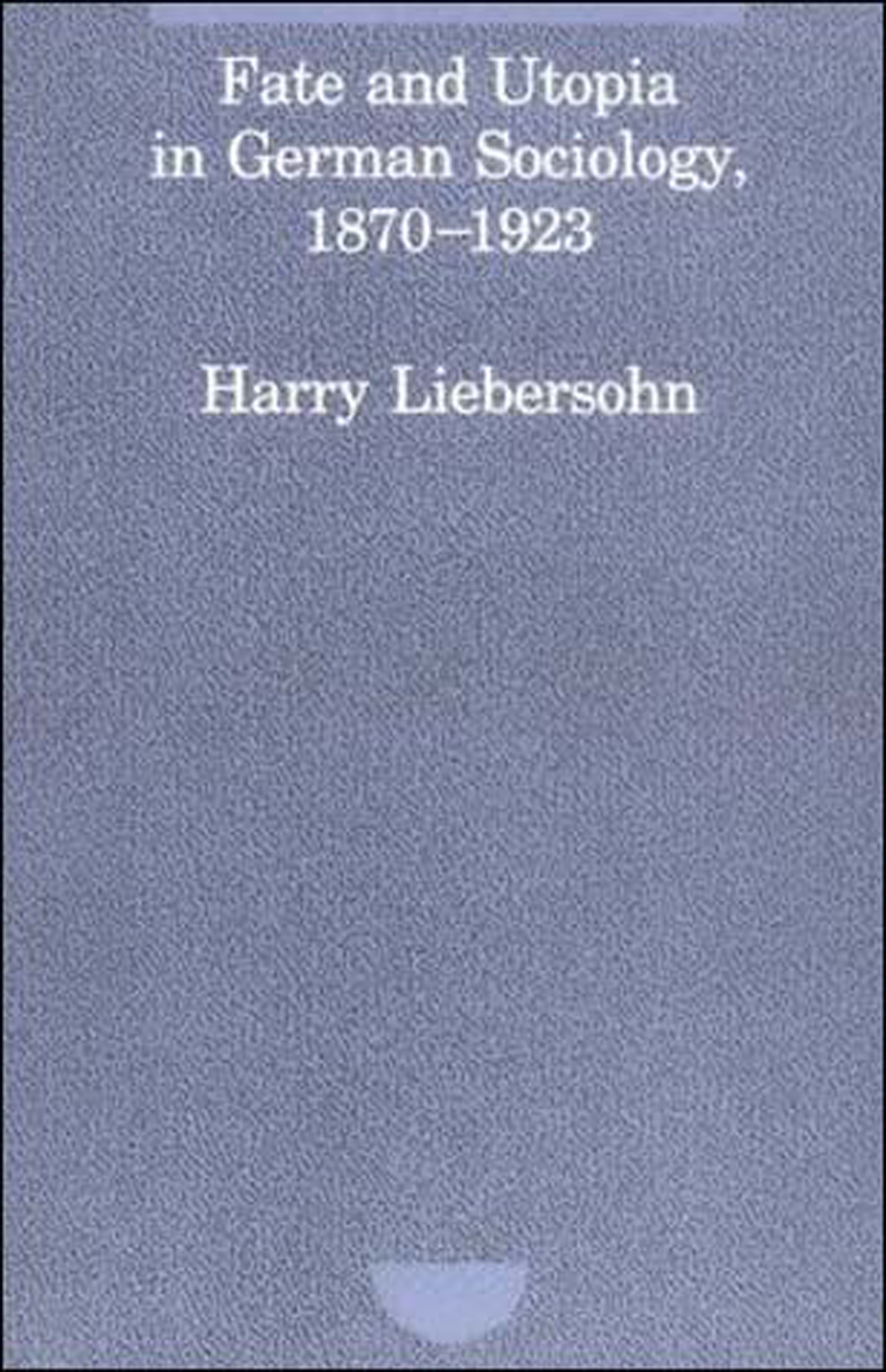 Fate and Utopia in German Sociology, 1870-1923 by Harry Liebersohn ...