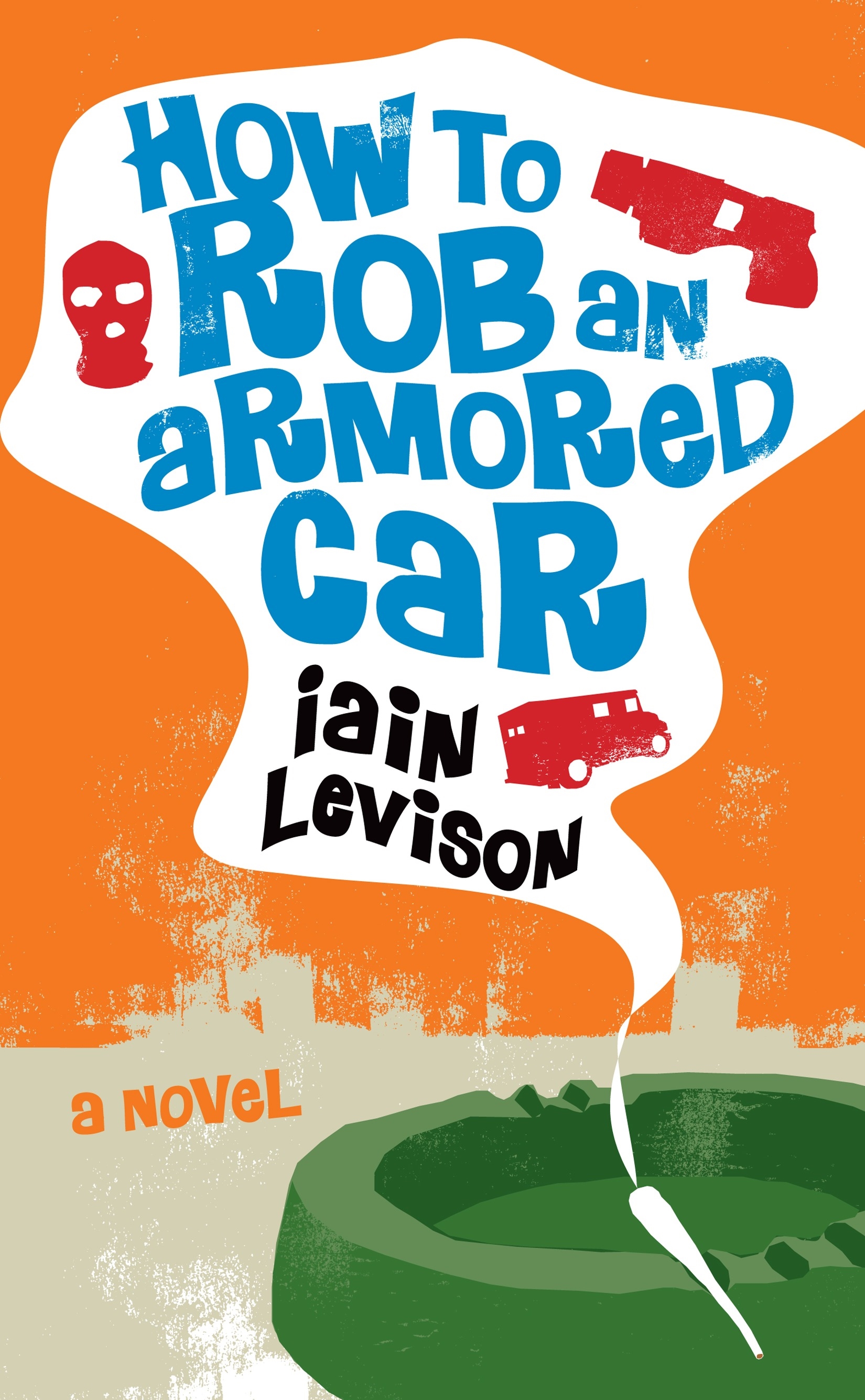 How to Rob an Armored Car by Iain Levison - Penguin Books Australia