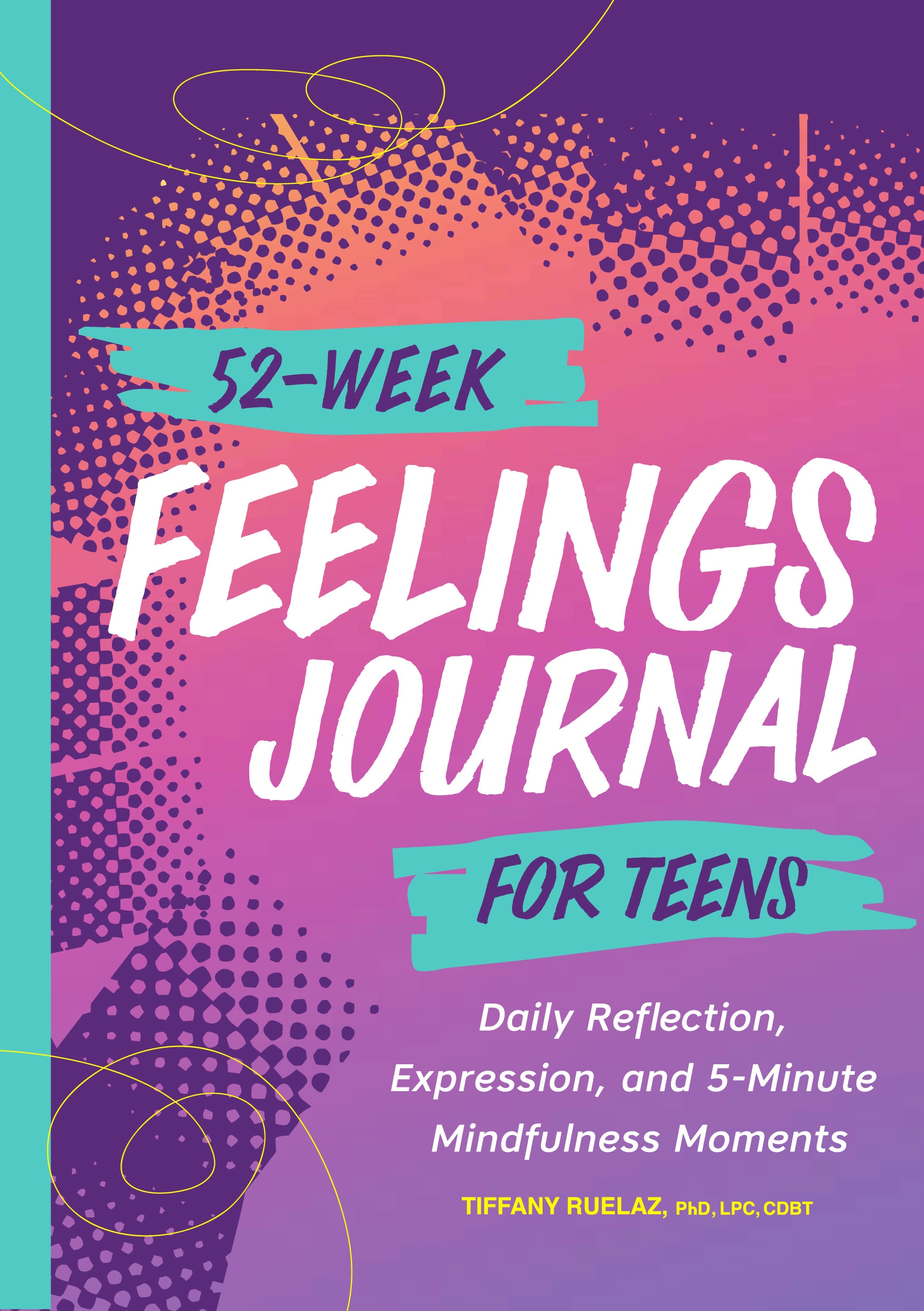 52-Week Feelings Journal for Teens by Tiffany Ruelaz PhD, LPC, CDBT ...